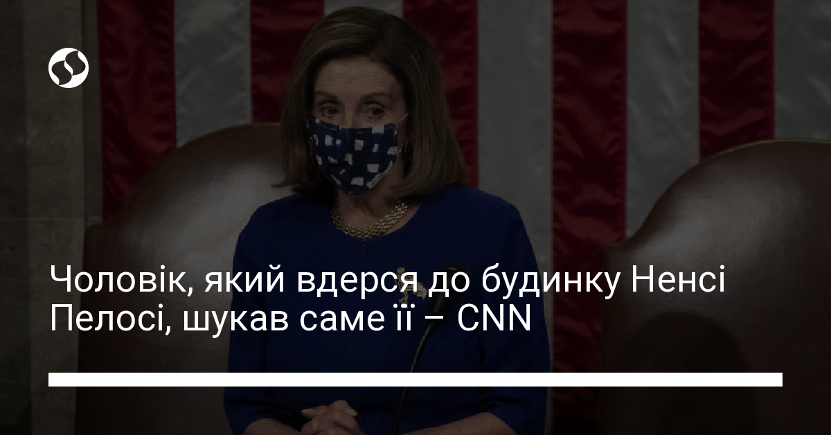 Чоловік, який вдерся до будинку Ненсі Пелосі, шукав саме її – CNN - новини України, Світ - LIGA.net